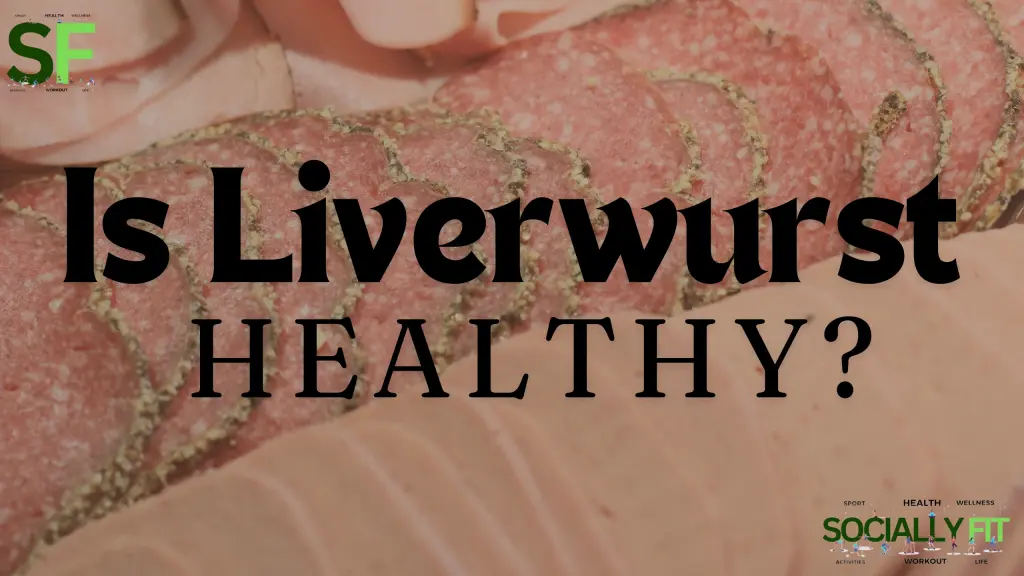 Is Liverwurst Healthy? A Detailed Guide